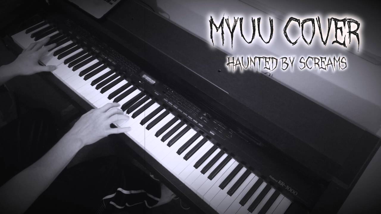 Myuu- Haunted By Screams (Piano Cover) - YouTube