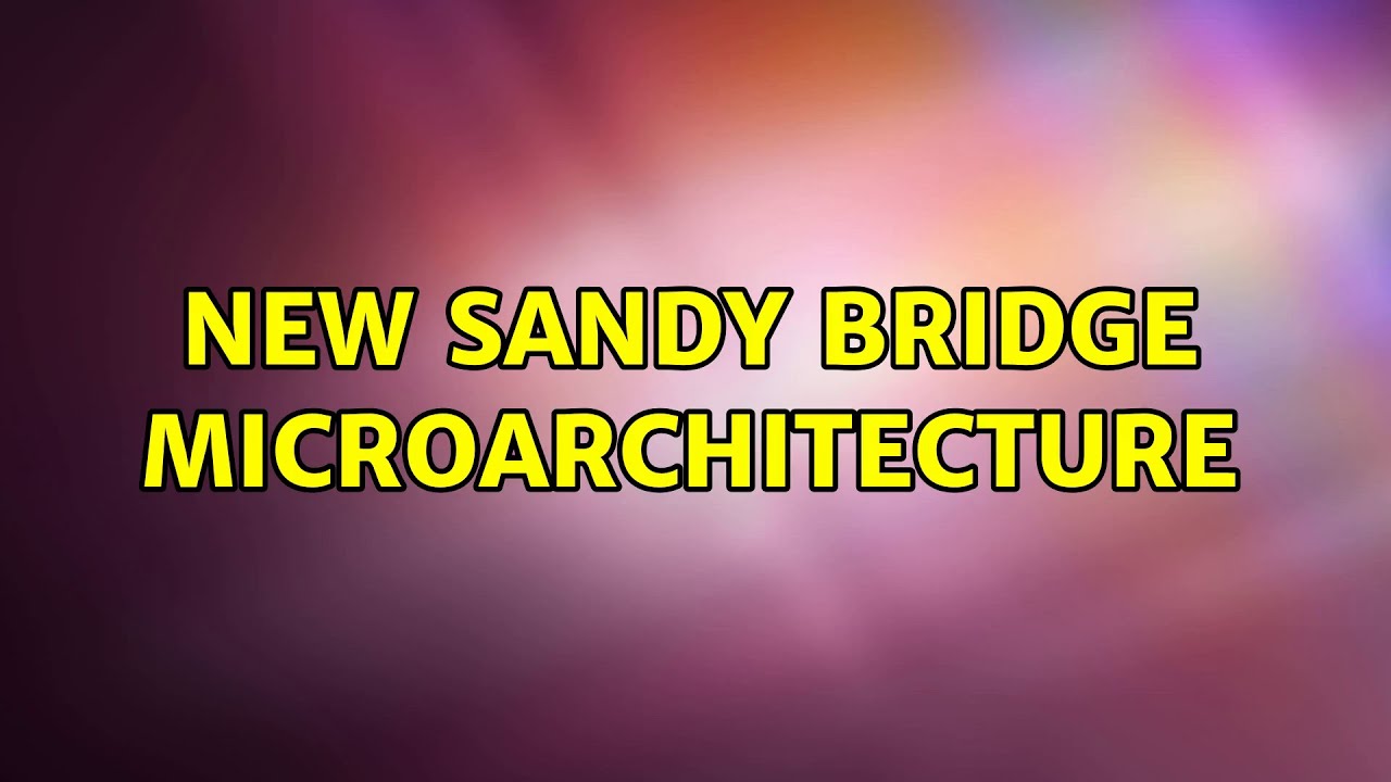 New Sandy Bridge microarchitecture (2 Solutions!!) - YouTube