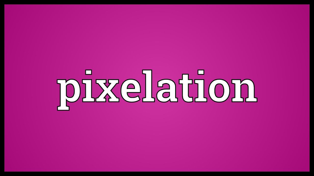 Pixelation Meaning - YouTube