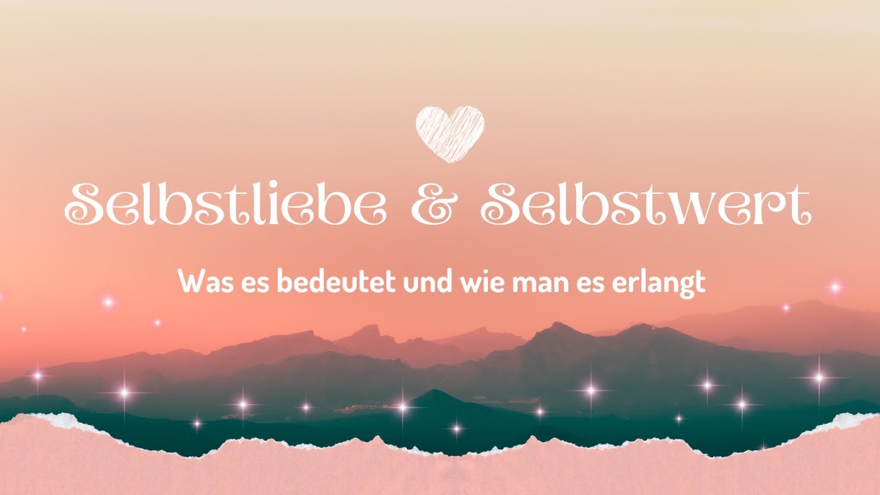 Selbstliebe & Selbstwert - was versteht man daruter? Wie erlangt man ...