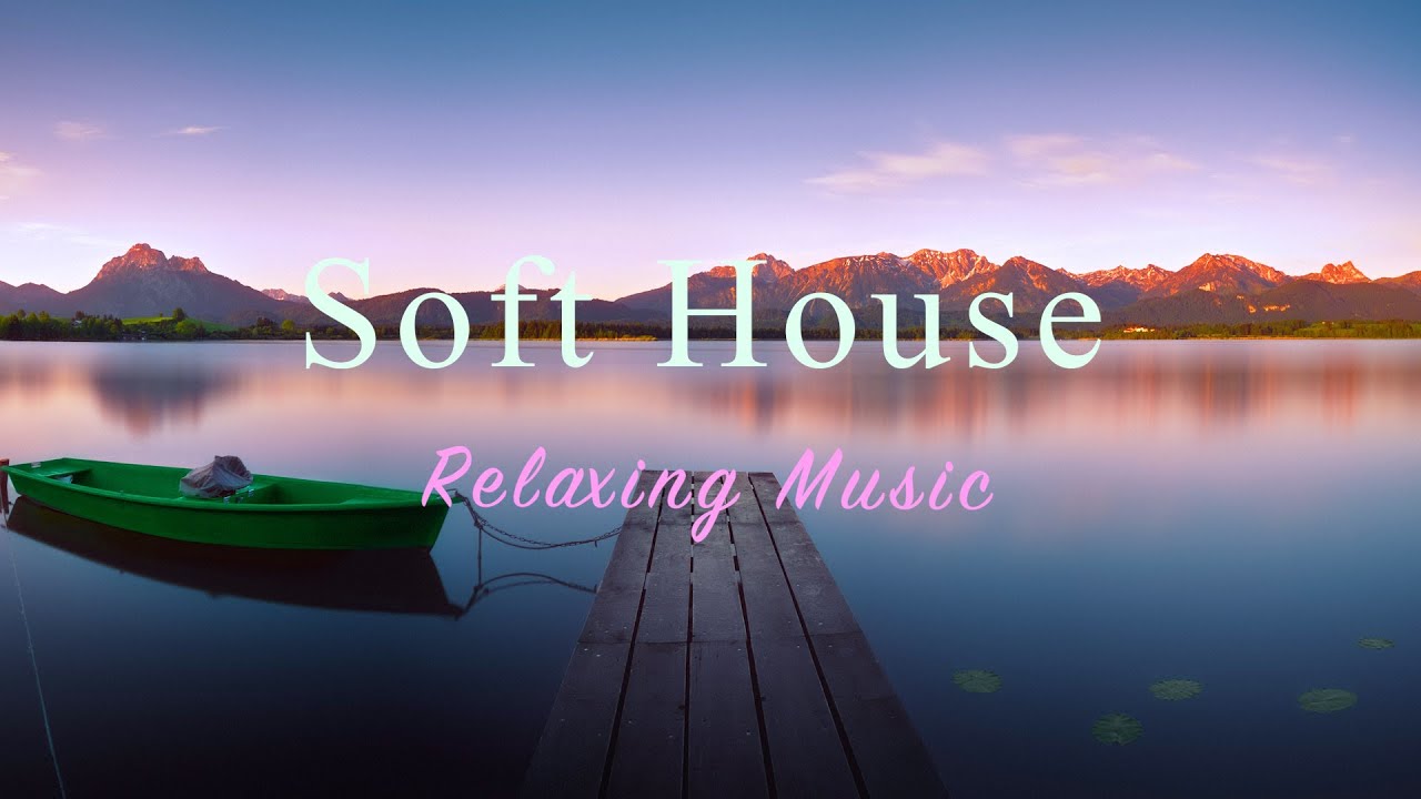 Soft House 2023 🗻🚣‍♀️ Relaxing Music Mix【House / Chill Mix / Instrumental】 - YouTube