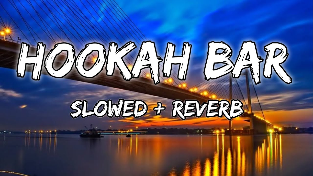 hookah bar slowed and reverb | hookah bar lofi | hookah bar song ...
