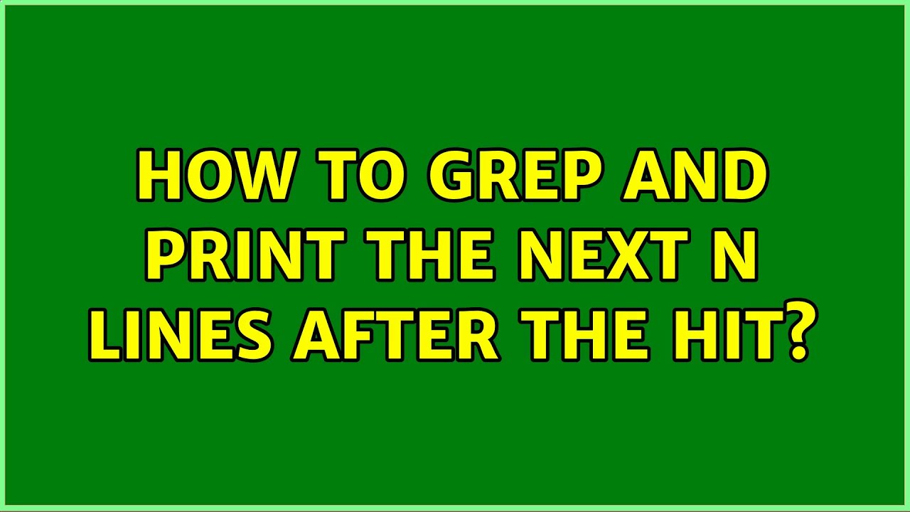 How To Grep And Print The Next N Lines After The Hit 4 Solutions how-to-grep-and-print-the-next-n-lines-after-the-hit-4-solutions