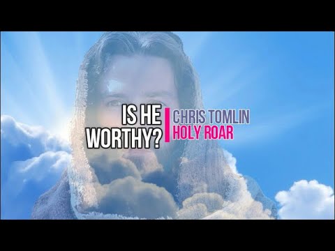 Is He Worthy by Chris Tomlin with Lyrics - Holy Roar - Revelation 5:8 ...