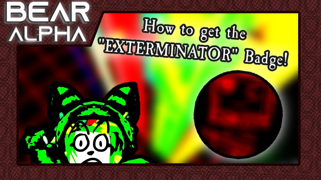 How to get "EXTERMINATOR" Badge! || BEAR (Alpha) - YouTube