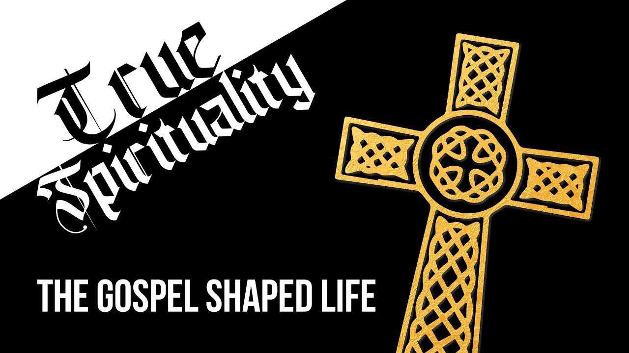 True Spirituality: The Gospel Shaped Life - YouTube