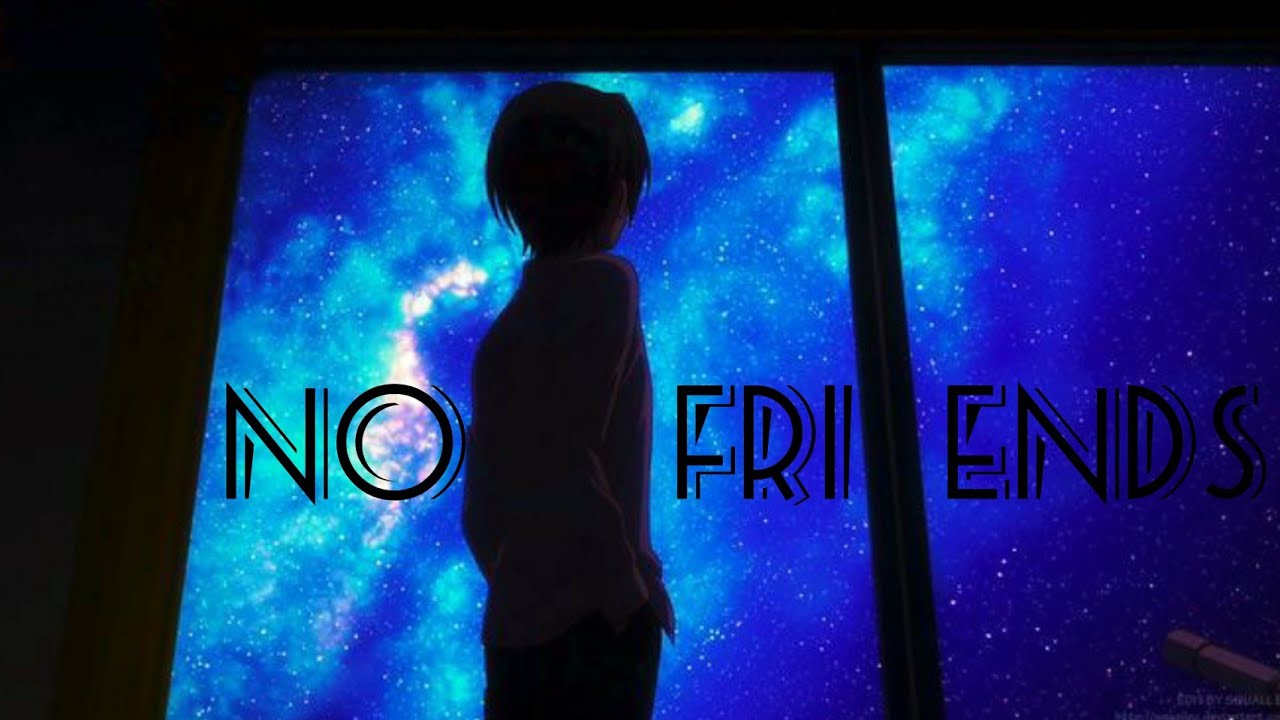AMV[NO FRIENDS] - YouTube
