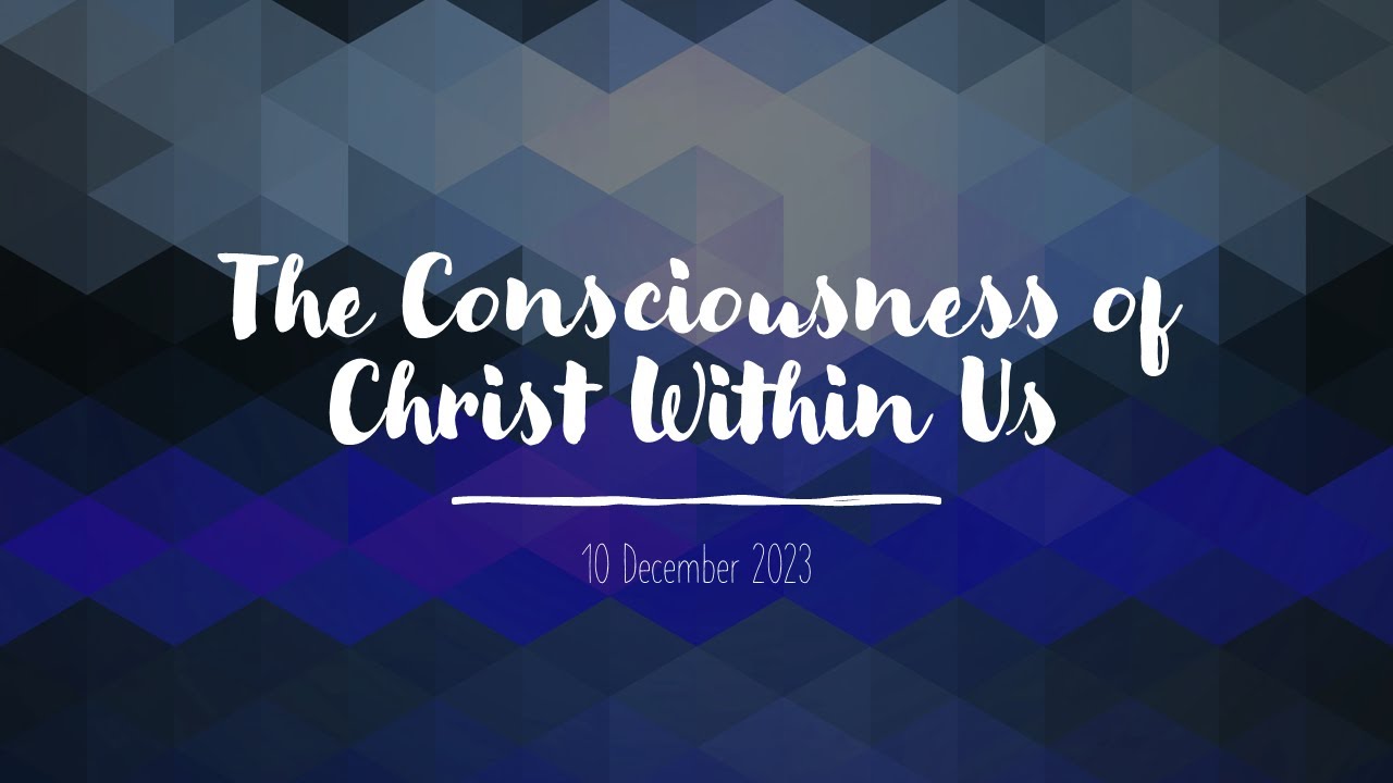 THE CONSCIOUSNESS OF CHRIST WITHIN US - 10 DECEMBER 2023 - YouTube