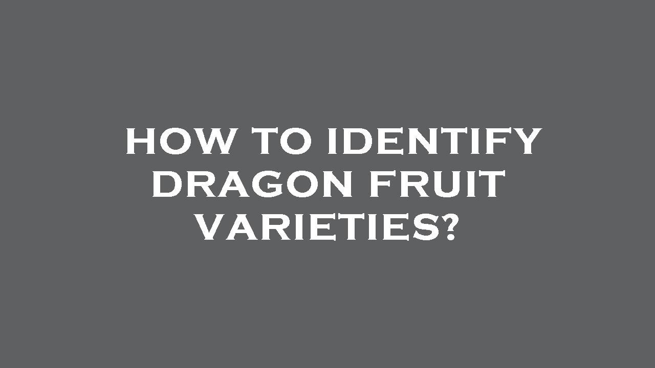 How to identify dragon fruit varieties? - YouTube