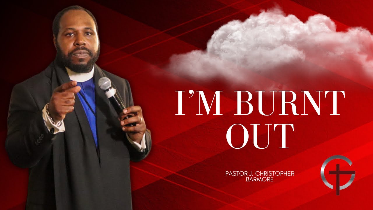 “I’M Burnt Out” Pastor J. Christopher Barmore - YouTube