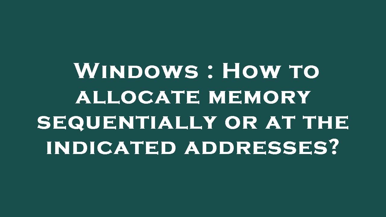 Windows : How to allocate memory sequentially or at the indicated ...