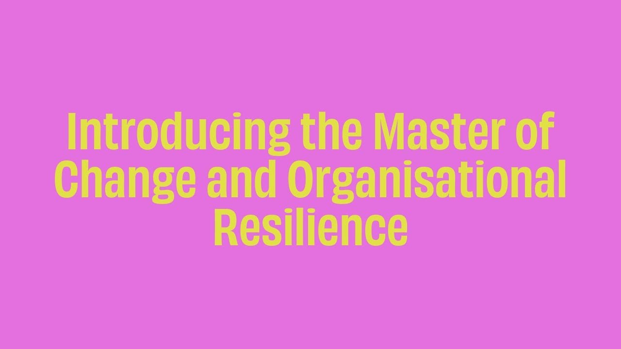 Introducing the Master of Change and Organisational Resilience - YouTube