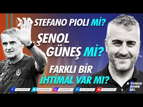 STEFANO PIOLI Mİ? ŞENOL GÜNEŞ Mİ? FARKLI BİR İHTİMAL VAR MI?