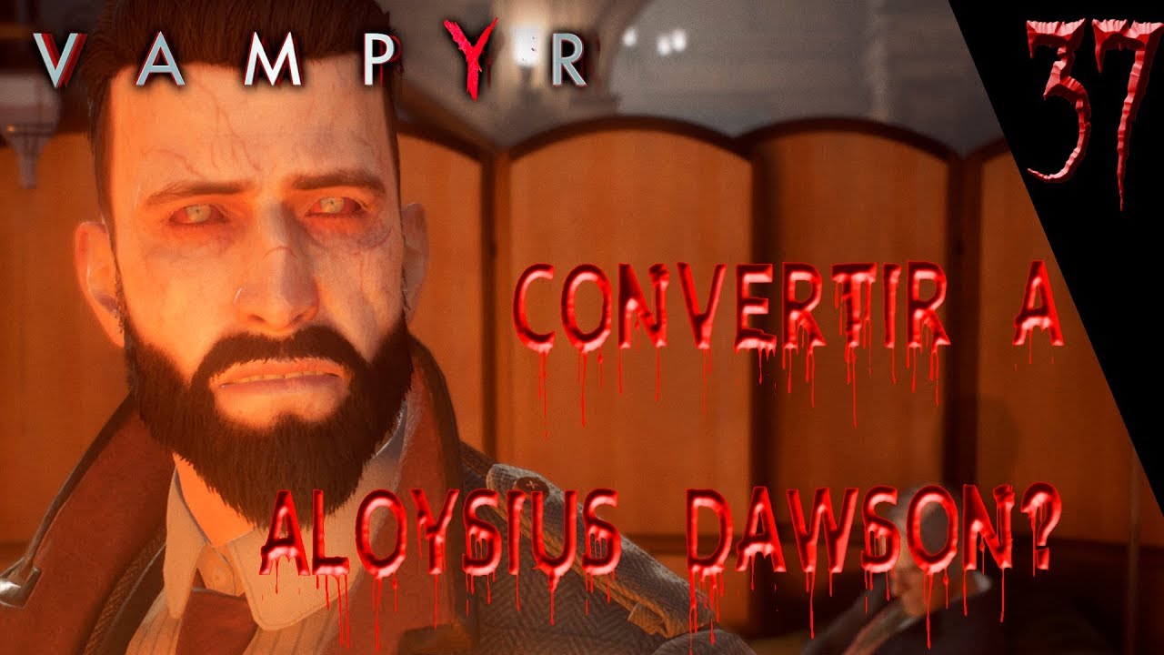 VAMPYR Gameplay Español - ¿CONVERTIR A ALOYSIUS DAWSON? #37 - YouTube