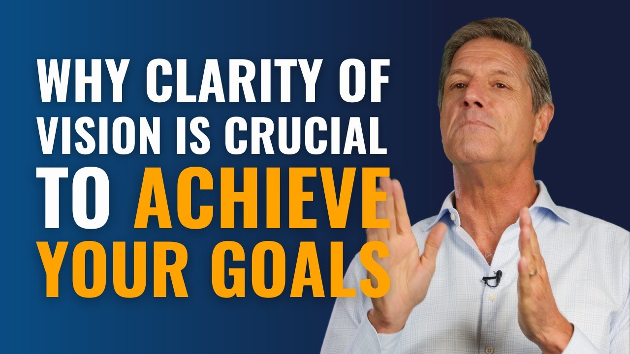 Why Clarity of Vision is Crucial to Achieve Your Goals - YouTube