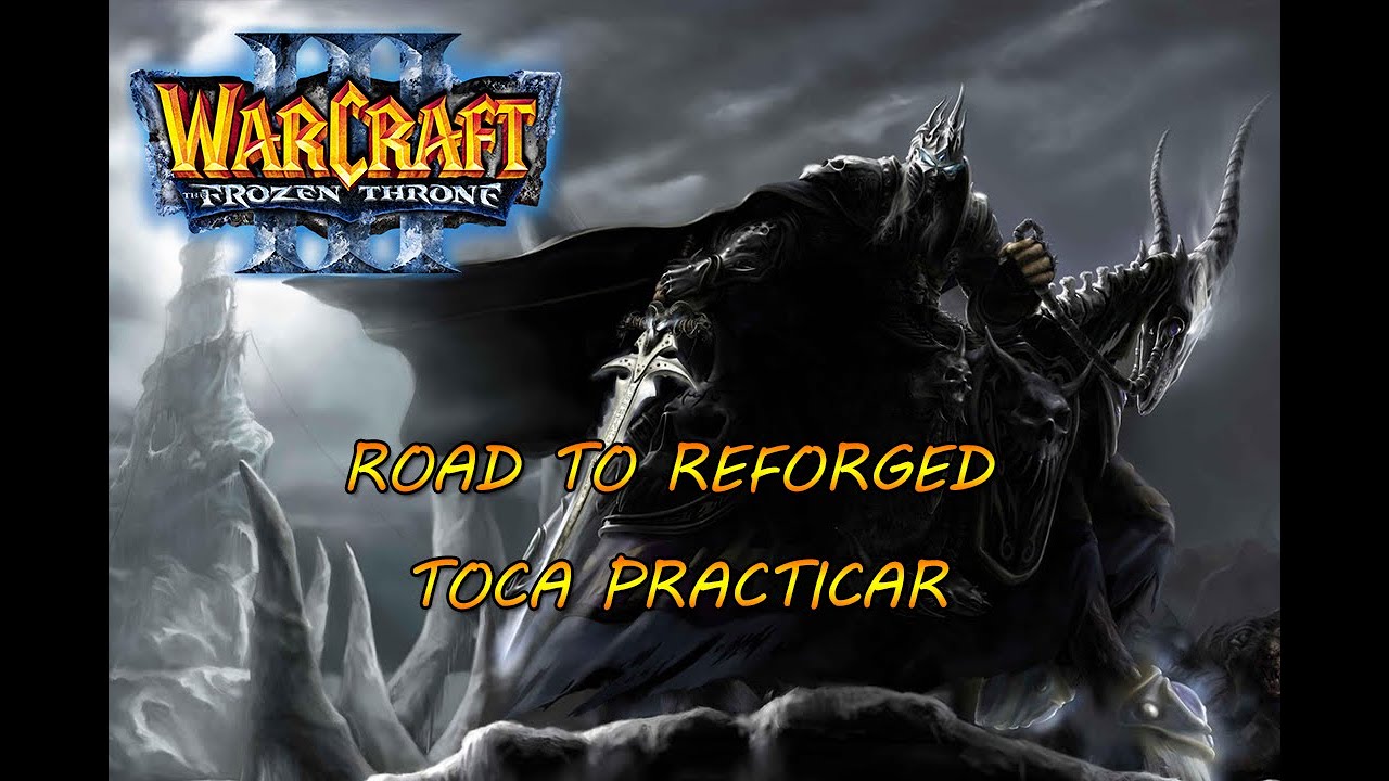 WARCRAFT 3 THE FROZEN THRONE - ROAD TO REFORGED - TOCA PRACTICAR - YouTube