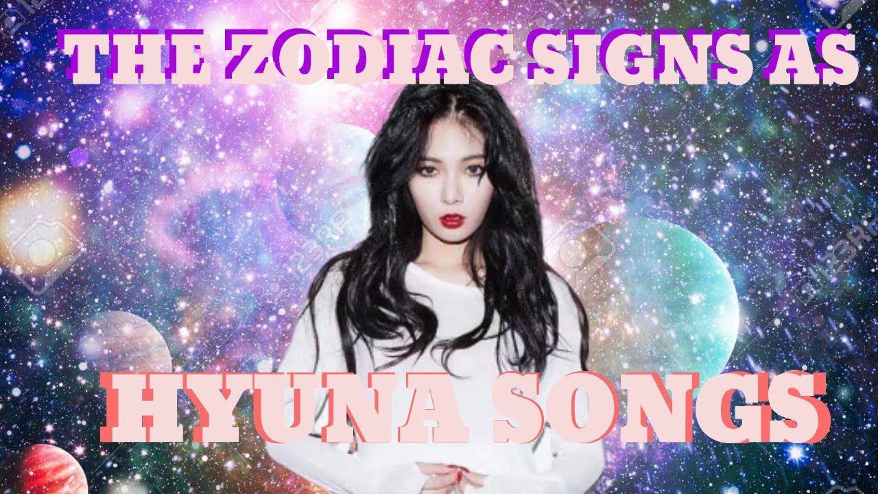 the zodiac signs as hyuna songs! - YouTube