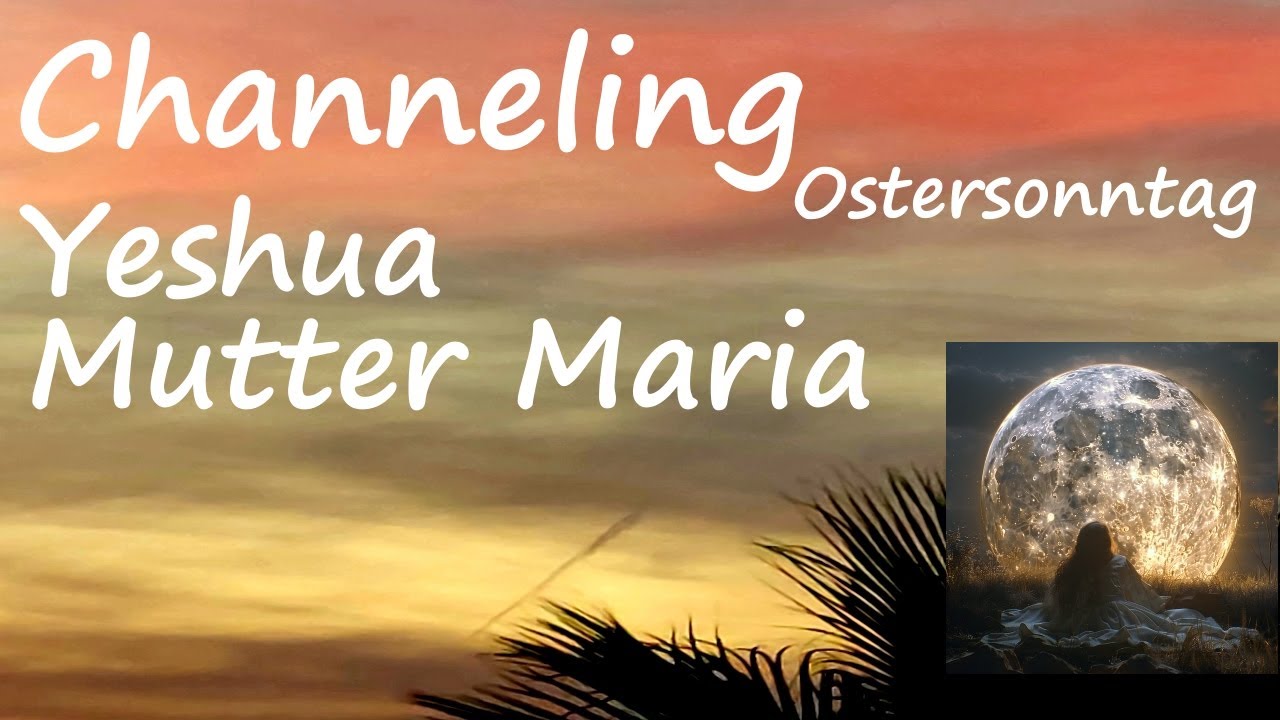 Channeling Ostersonntag mit Yeshua und Mutter Maria Sie geben eine ...