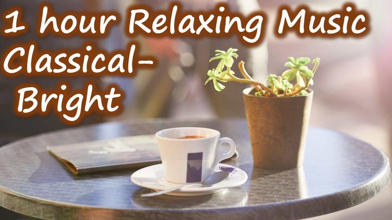 1 hour Relaxing music Classical Bright Cafe Lounge - YouTube