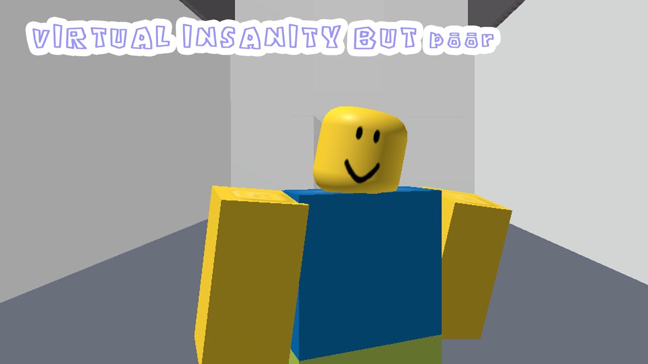 virtual insanity but i might've made it poorer that sounds like roblox ...