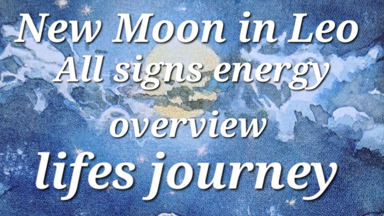 All signs energy overview for the new moon in Leo your life journey and ...