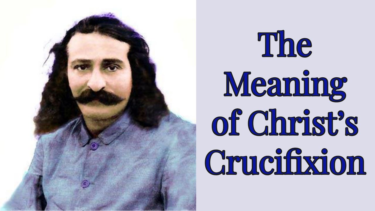 The meaning of Christ’s Crucifixion - Avatar Meher Baba - YouTube