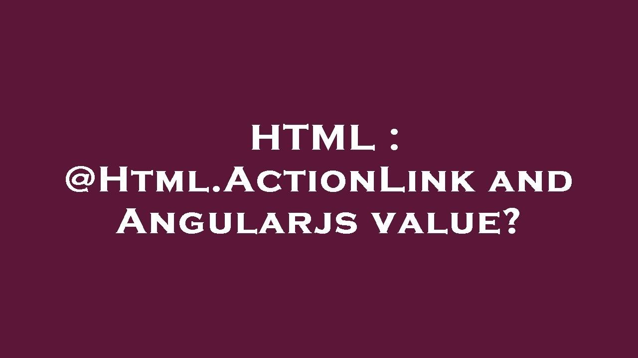 Html Htmlactionlink And Angularjs Value Youtube 6835