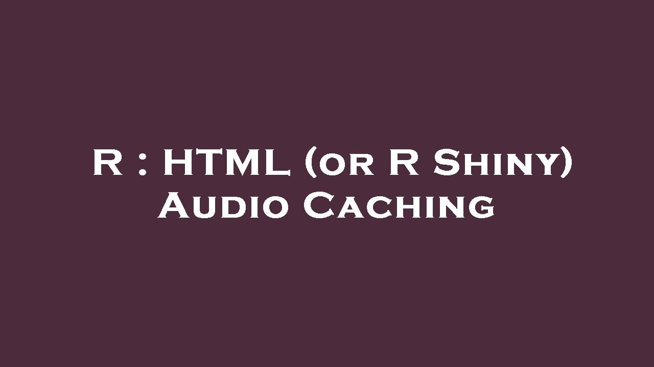 R : HTML (or R Shiny) Audio Caching - YouTube