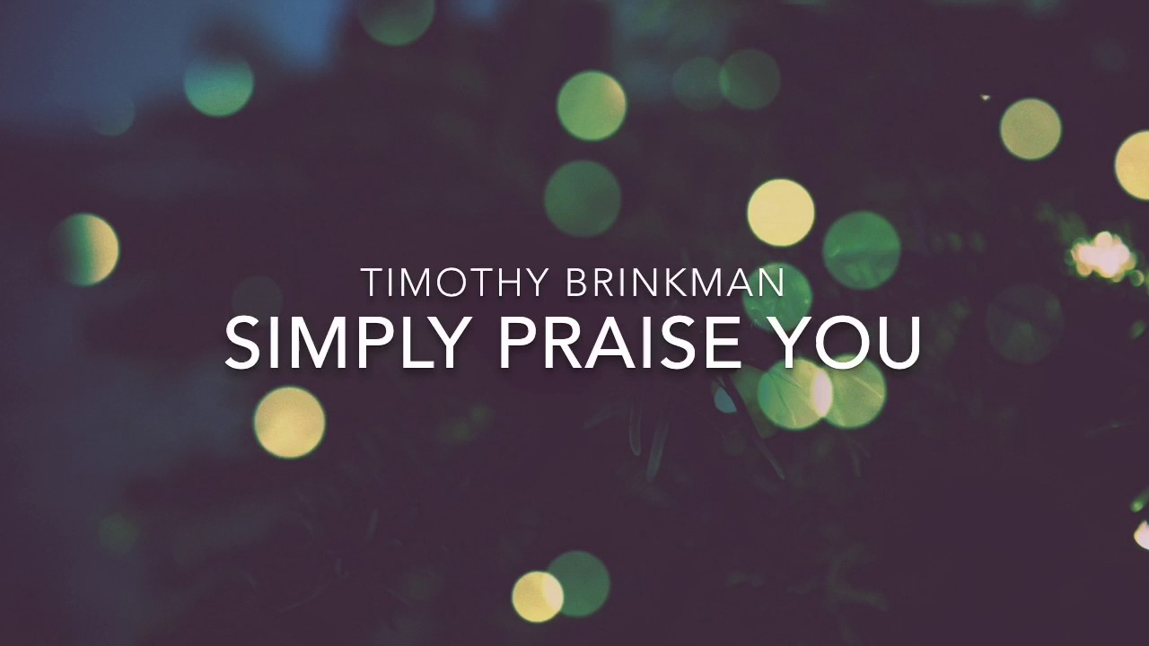 Timothy Brinkman - "Simply Praise You" - YouTube