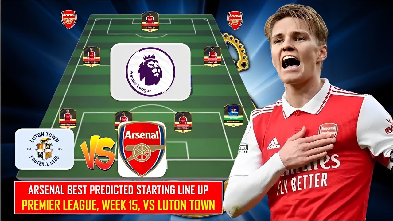 LUTON TOWN VS ARSENAL ~ Arsenal Best Predicted Starting Lineup ...