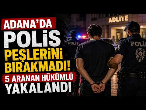 Adana'da polis peşlerini bırakmadı: 5 aranan hükümlü yakalandı
