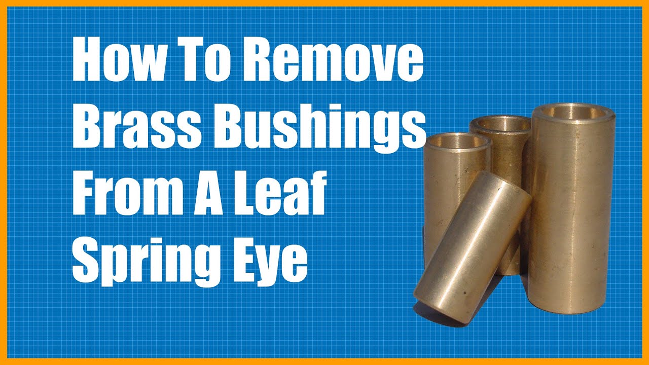 How To Remove Brass Bushings From A Leaf Spring Eye - YouTube