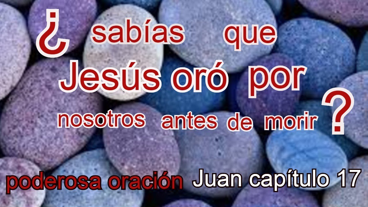 💓💝💎Juan capítulo 17 (reflexión) 💎Jesús oró por nosotros 🙏 - YouTube