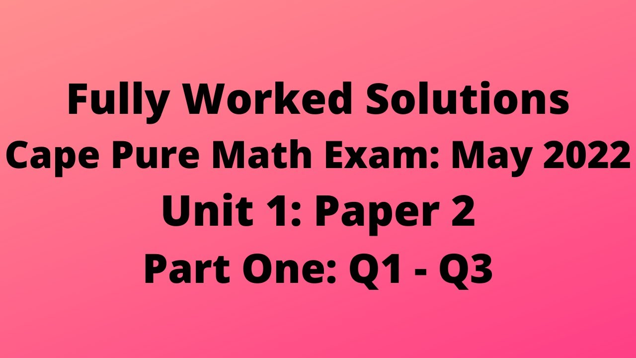 Cape Pure Mathematics Unit 1 2022 Exam: Fully Worked Solutions (Part 1 ...