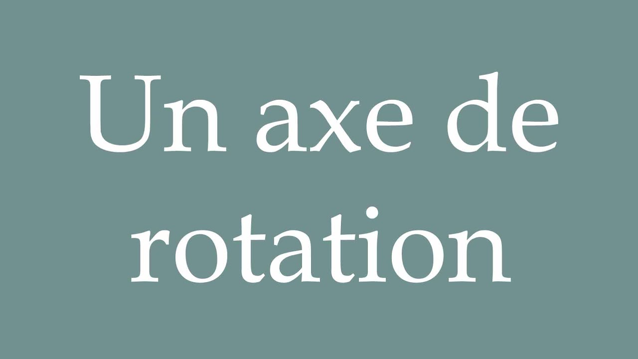 How to Pronounce ''Un axe de rotation'' (A rotation axis) Correctly in ...