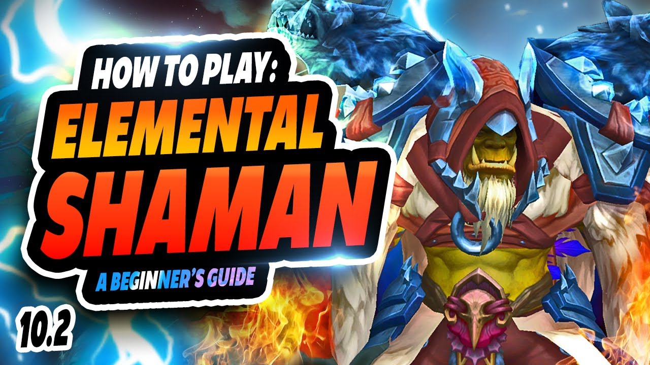 How to Play: Elemental Shaman | Beginner's Guide | Wow 10.2 ...
