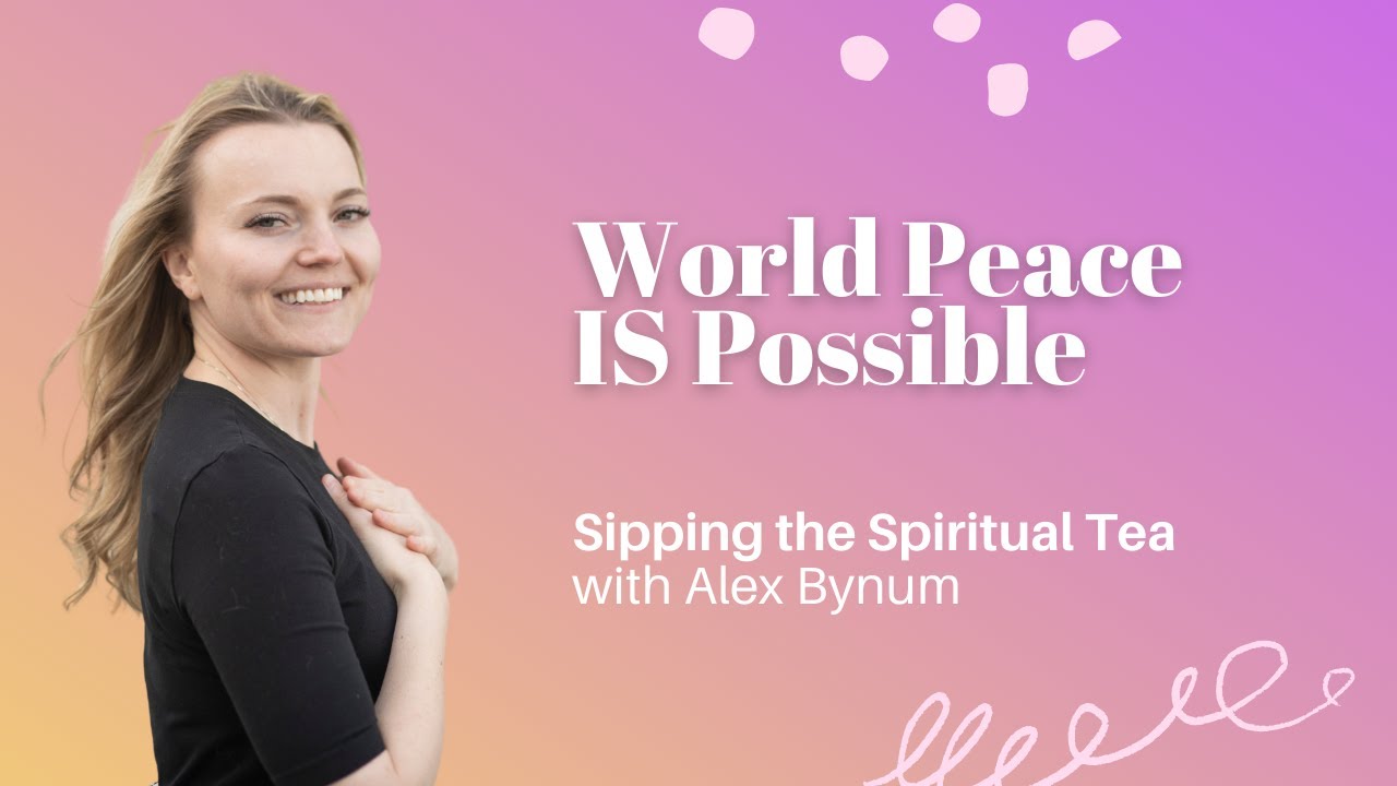 World Peace IS Possible | Sipping the Spiritual Tea with Alex Bynum ...