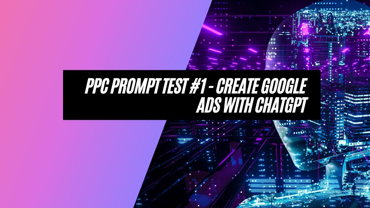 PPC Prompt Test #1 - Create Google Ads with ChatGPT - YouTube