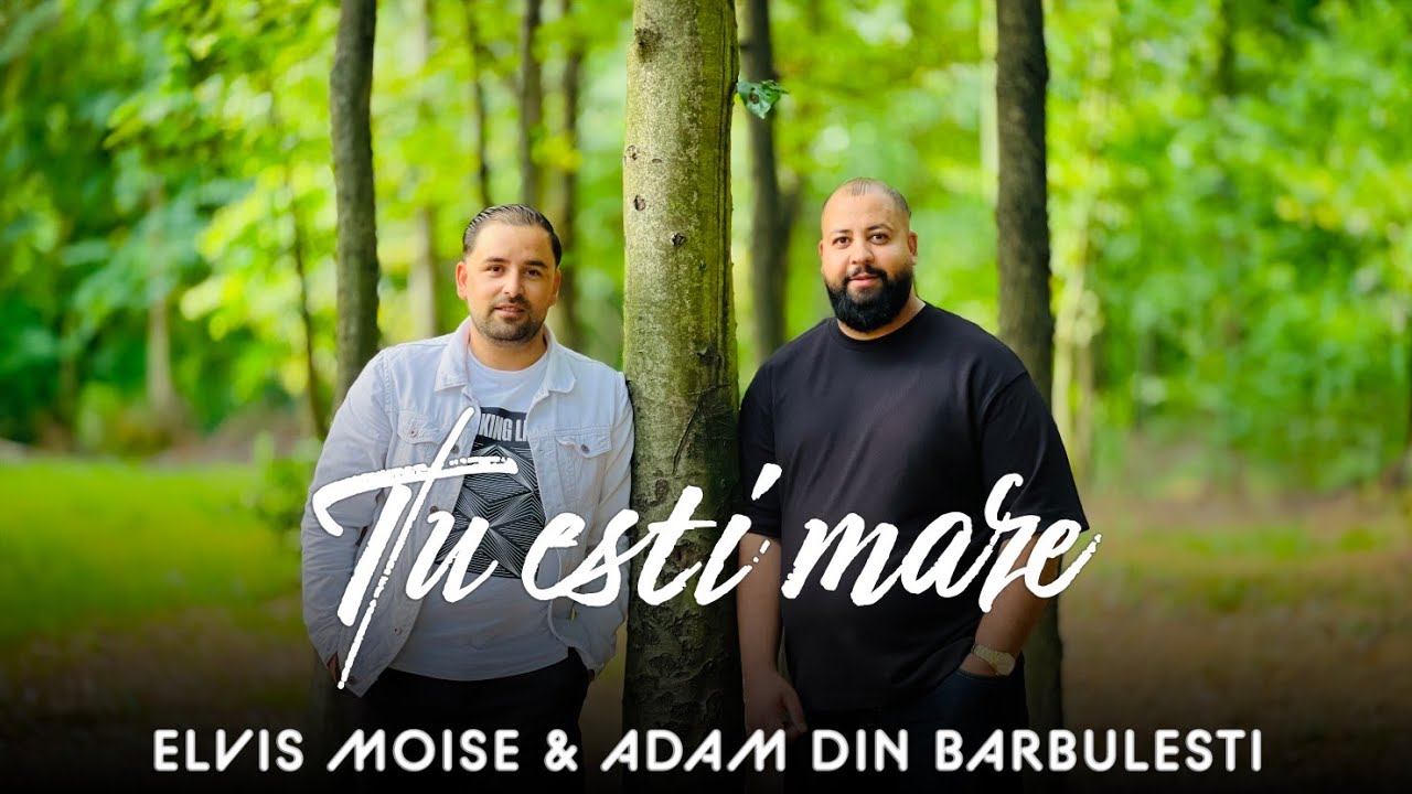 Elvis Moise & Adam din Barbulesti - TU ESTI MARE (Official Video) 2023 ...