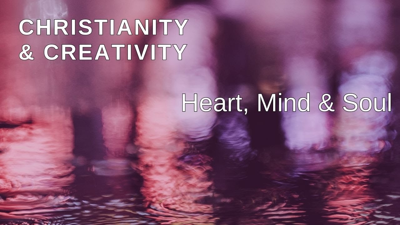 Christianity and Creativity: Heart, Mind and Soul - YouTube