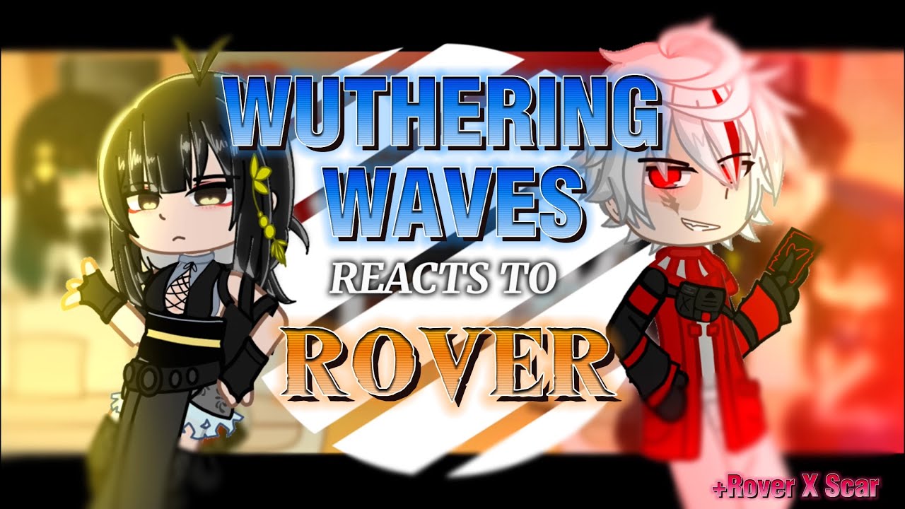 WUTHERING WAVES reacts to ROVER (female) [] +Rover X Scar [] # ...