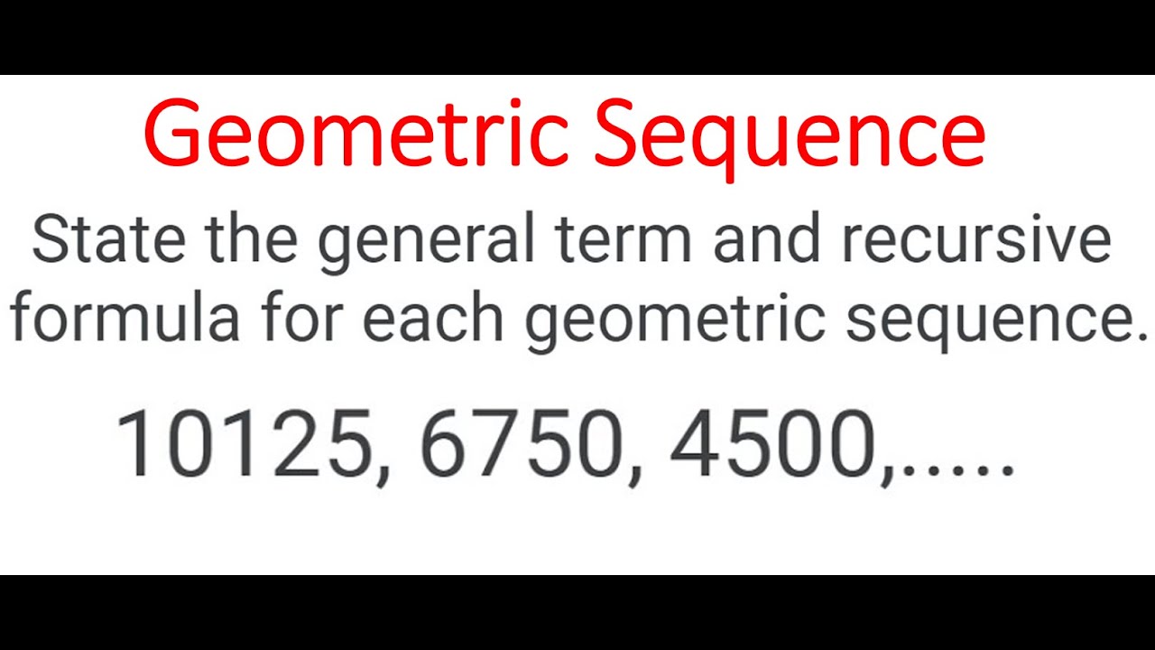 GEOMETRIC SEQUENCE: General Term and Recursive Formula For 10125, 6750 ...