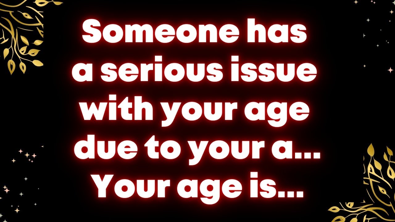Someone has a serious issue with your age due to your a... Your age is ...