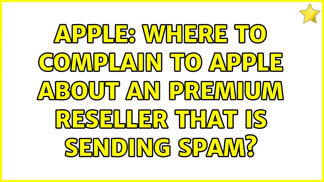 Apple: Where to complain to Apple about an premium reseller that is ...