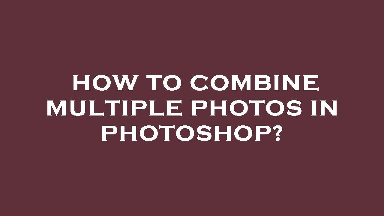 How To Combine Multiple Photos In Photoshop YouTube how-to-combine-multiple-photos-in-photoshop-youtube