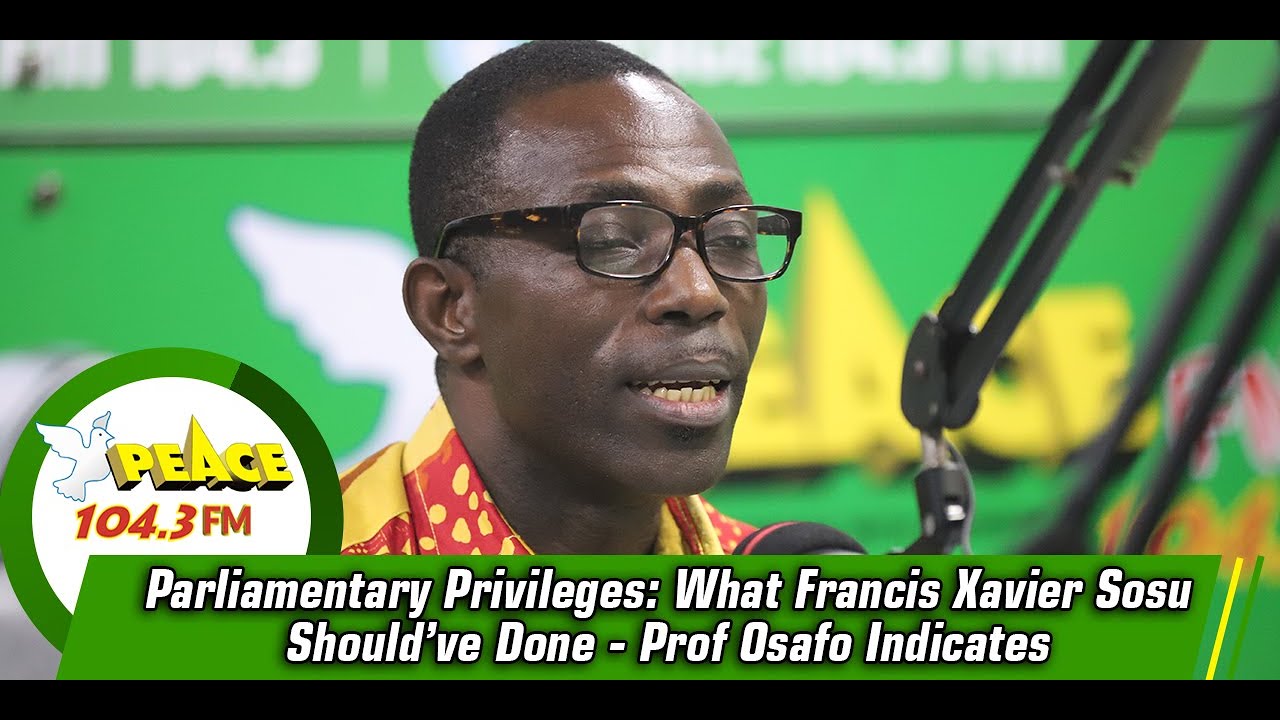 Parliamentary Privileges: What Francis Xavier Sosu Should’ve Done ...