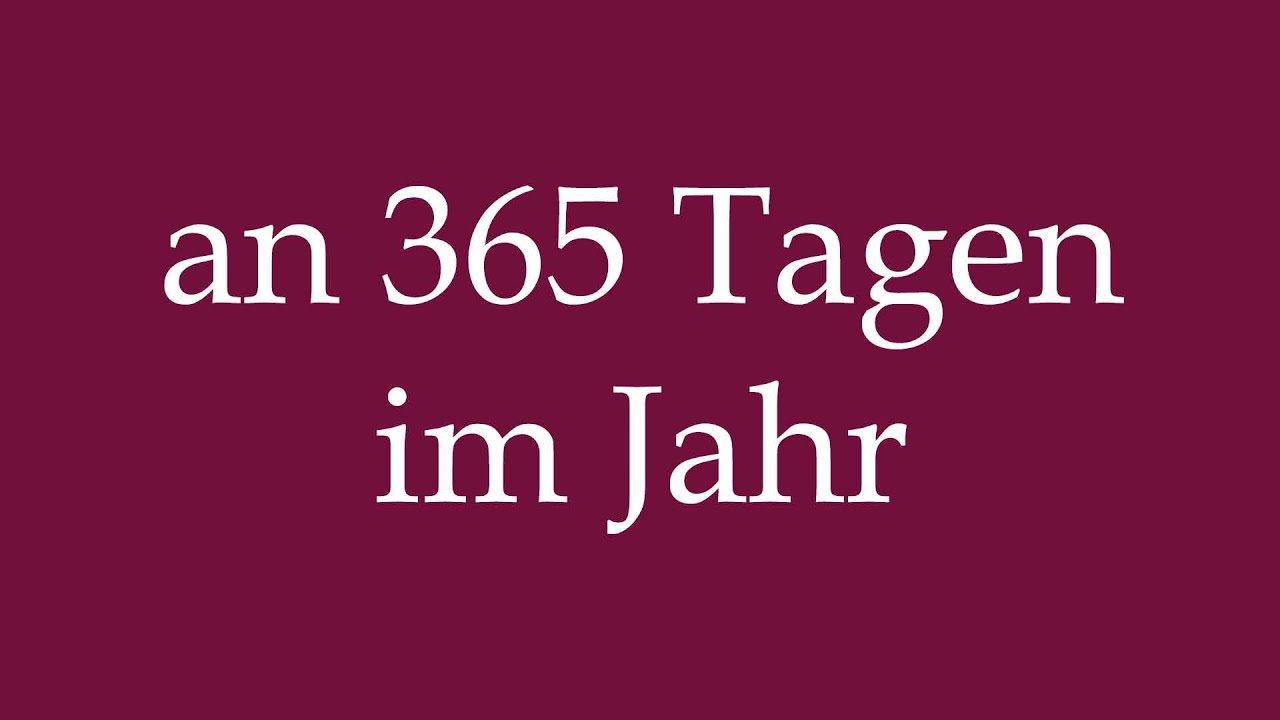 How to Pronounce ''an 365 Tagen im Jahr'' (365 days a year) Correctly ...