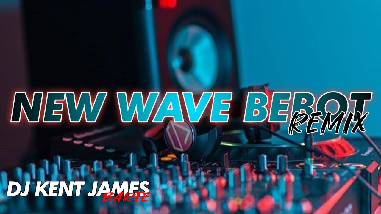 NEW WAVE BEBOT REMIX ( DJ KENT JAMES ) - YouTube
