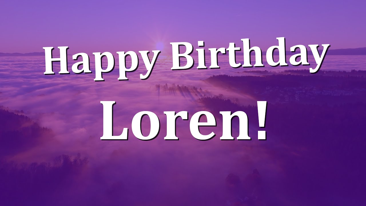 Happy Birthday Loren! Have an Amazing Birthday! - YouTube