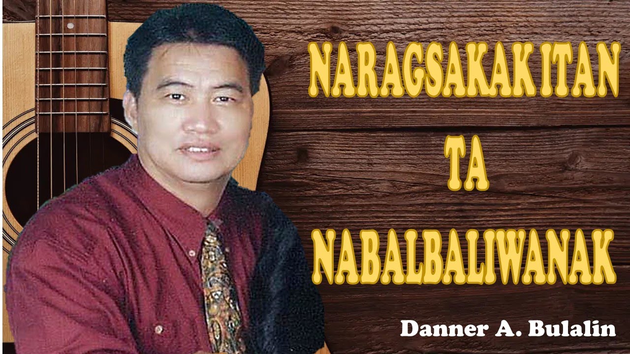 NARAGSAKAK ITAN TA NABALBALIWANAK .. Ilocano Nga Kankanta nga ...